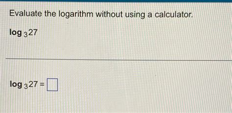 solved evaluate the logarithm without using a