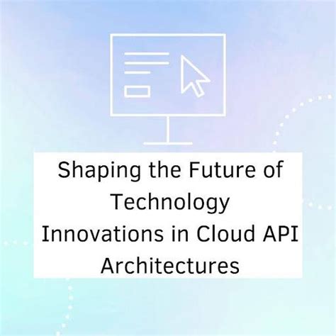 Shaping The Future Of Technology Innovations In Cloud Api