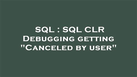Sql Sql Clr Debugging Getting Canceled By User Youtube