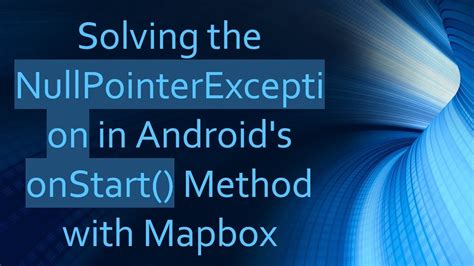 Solving The Nullpointerexception In Androids Onstart Method With