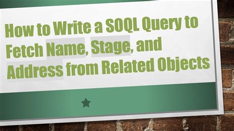 How To Write A Soql Query To Fetch Name Stage And Address From Related Objects Youtube