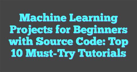 machine learning projects for beginners with source code top 10 must