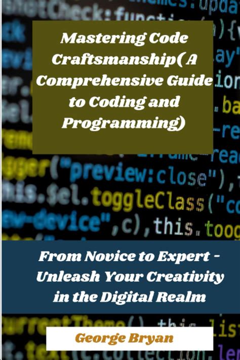 Mastering Code Craftsmanship A Comprehensive Guide To Coding And Programming From Novice To