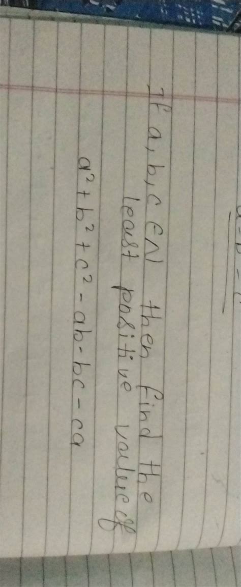 if a b c∈n then find the least positive value of a2 b2 c2−ab−bc−ca filo