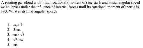 solved rotating gas cloud with initial rotational moment of inertia io and initial angular