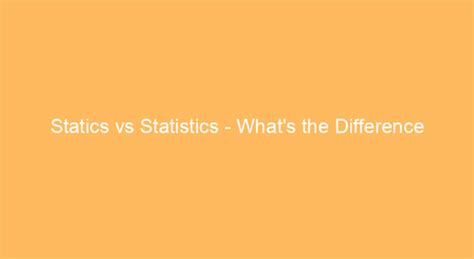 Statics Vs Statistics Whats The Difference Calculators And Differences