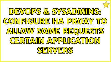 Devops And Sysadmins Configure Ha Proxy To Allow Some Requests Certain Application Servers Youtube