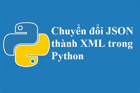 chuyển đổi convert dữ liệu json sang dữ liệu xml trong python