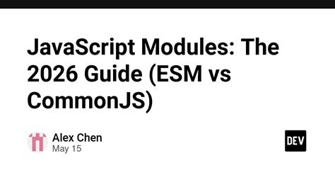 Javascript Modules The 2026 Guide Esm Vs Commonjs Dev Community