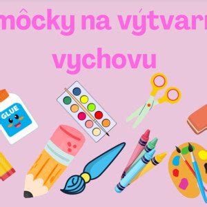 Pomôcky Na Výtvarnú Výchovu Výtvarná Výchova Učiteliaučiteľomsk