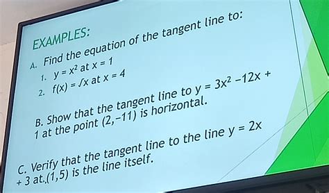 Examples A Find The Equation Of The Tangent Line To 1 Y X At X 1 2 F X X At X 4 B Show