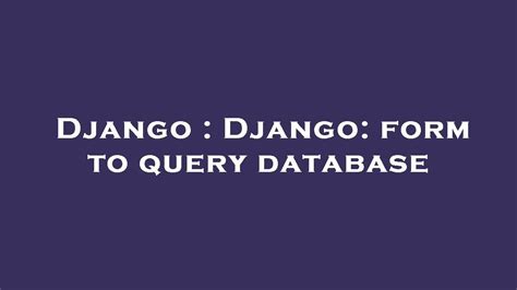 Django Django Form To Query Database Youtube