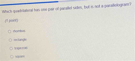 Solved Which Quadrilateral Has One Pair Of Parallel Sides But Is Not A Parallelogram 1 Point