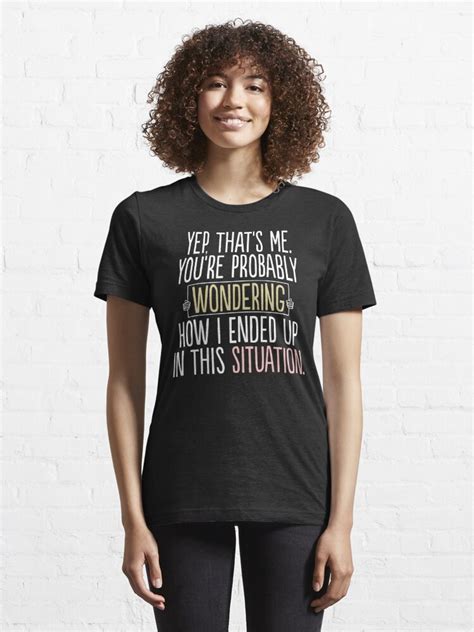 Yep Thats Me Youre Probably Wondering Meme Funny T Shirt For Sale By Davidesimon Redbubble