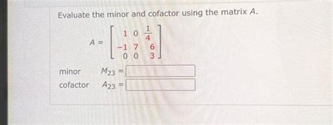 Solved Evaluate The Minor And Cofactor Using The Matrix A