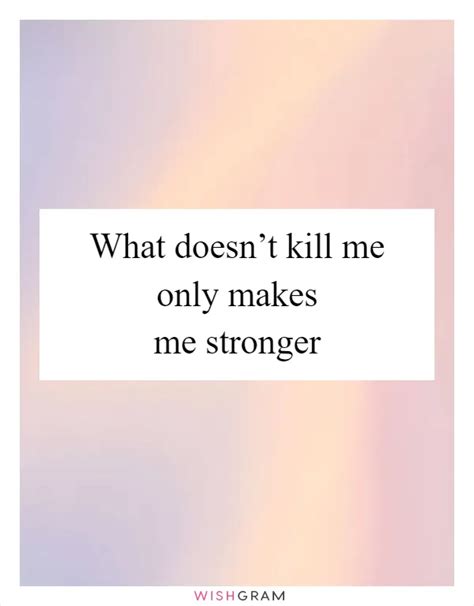 What Doesnt Kill Me Only Makes Me Stronger Messages Wishes