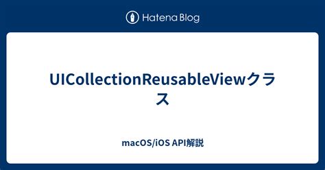 UICollectionReusableViewクラス macOS iOS API解説