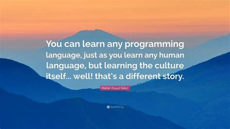 Maher Asaad Baker Quote You Can Learn Any Programming Language Just As You Learn Any Human