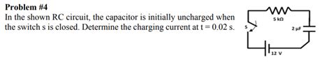 Solved Problem 4 In The Shown RC Circuit The Capacitor Is Chegg Com