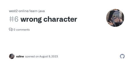 wrong character · issue 6 · west2 online learn java · github