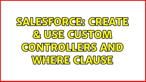 Salesforce Create And Use Custom Controllers And Where Clause Youtube