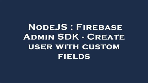 Nodejs Firebase Admin Sdk Create User With Custom Fields Youtube