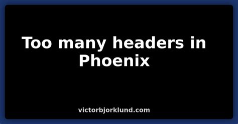 Too Many Headers In Phoenix