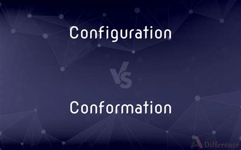 Configuration Vs Conformation — What S The Difference