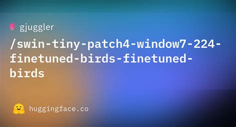 Gjuggler Swin Tiny Patch Window Finetuned Birds Finetuned Birds Hugging Face