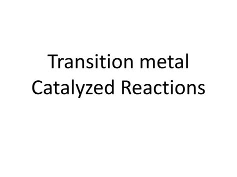 Ppt Transition Metal Catalyzed Reactions Powerpoint Presentation Free Download Id 367960
