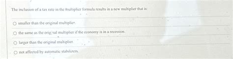 Solved The Inclusion Of A Tax Rate In The Multiplier Formula