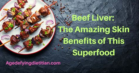 Beef Liver The Amazing Skin Benefits Of This Superfood