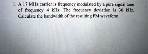 1 A 17 Mhz Carrier Is Frequency Modulated By A Pure Signal Tone Of Frequency 4 Khz The