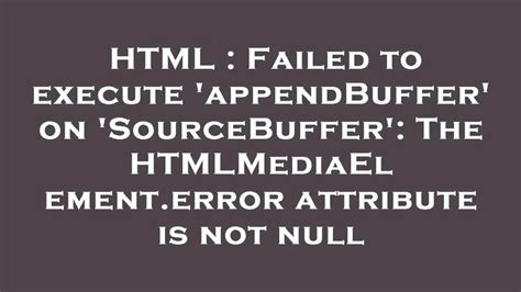 Html Failed To Execute Appendbuffer On Sourcebuffer The