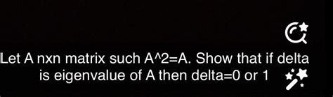 Answered Let A Nxn Matrix Such A 2 A Show That If Delta Is Eigenvalue