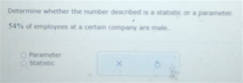 Determine Whether The Number Described Is A Statistic Or A Parameter 54 Of Employees At
