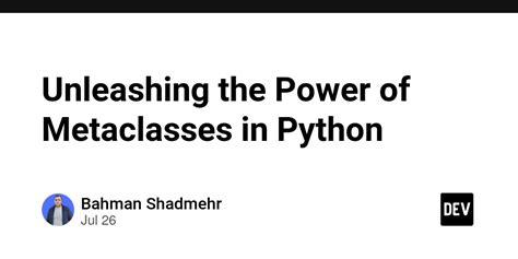 Unleashing The Power Of Metaclasses In Python Dev Community