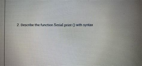 solved 2 describe the function serial print with syntax