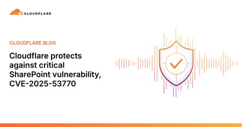 Cloudflare Protects Against Critical Sharepoint Vulnerability Cve 2025 53770