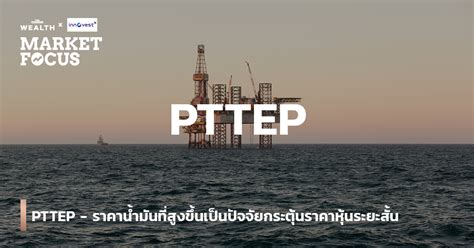 Pttep ราคาน้ำมันที่สูงขึ้นเป็นปัจจัยกระตุ้นราคาหุ้นระยะสั้น