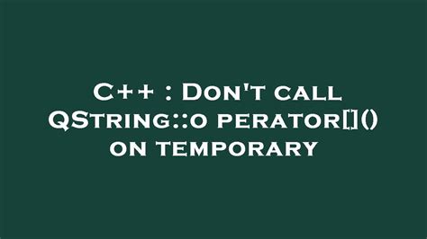 C Dont Call Qstringoperator On Temporary Youtube