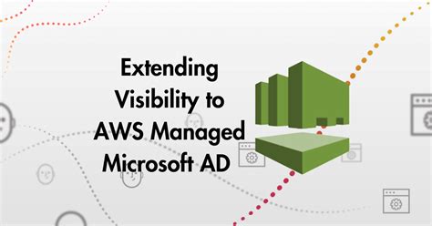 Extending Visibility To Aws Managed Microsoft Ad