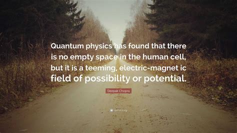 Deepak Chopra Quote “quantum Physics Has Found That There Is No Empty Space In The Human Cell