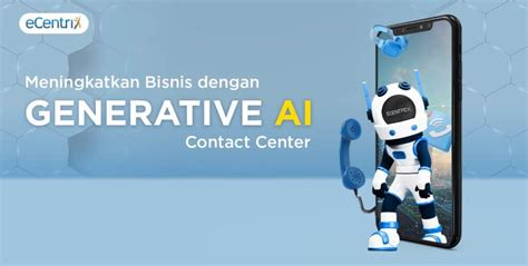 Meningkatkan Bisnis Dengan Generative Ai Contact Center Ecentrix
