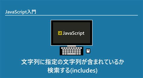 Javascript 文字列に指定の文字列が含まれているか検索するincludes