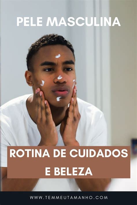 Pele Masculina Rotina De Cuidados E Beleza Artofit