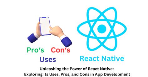 Unleashing The Power Of React Native Exploring Its Uses Pros And Cons In App Development