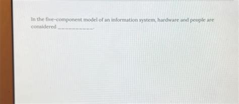 solved in the five component model of an information system