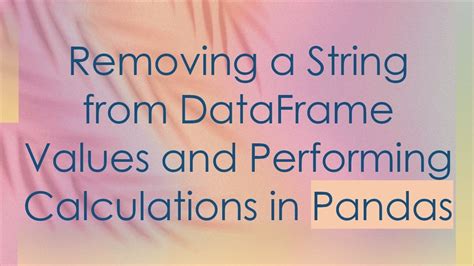 Removing A String From Dataframe Values And Performing Calculations In Pandas Youtube