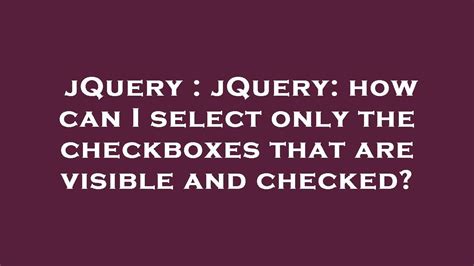 Jquery Jquery How Can I Select Only The Checkboxes That Are Visible And Checked Youtube